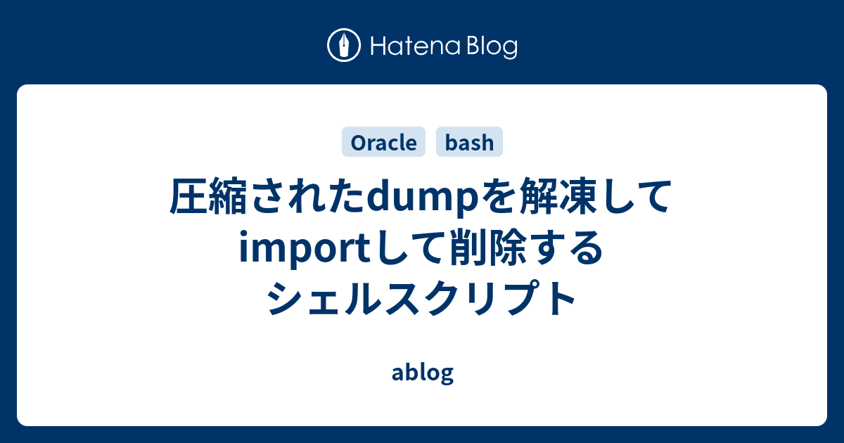 圧縮されたdumpを解凍してimportして削除するシェルスクリプト - ablog