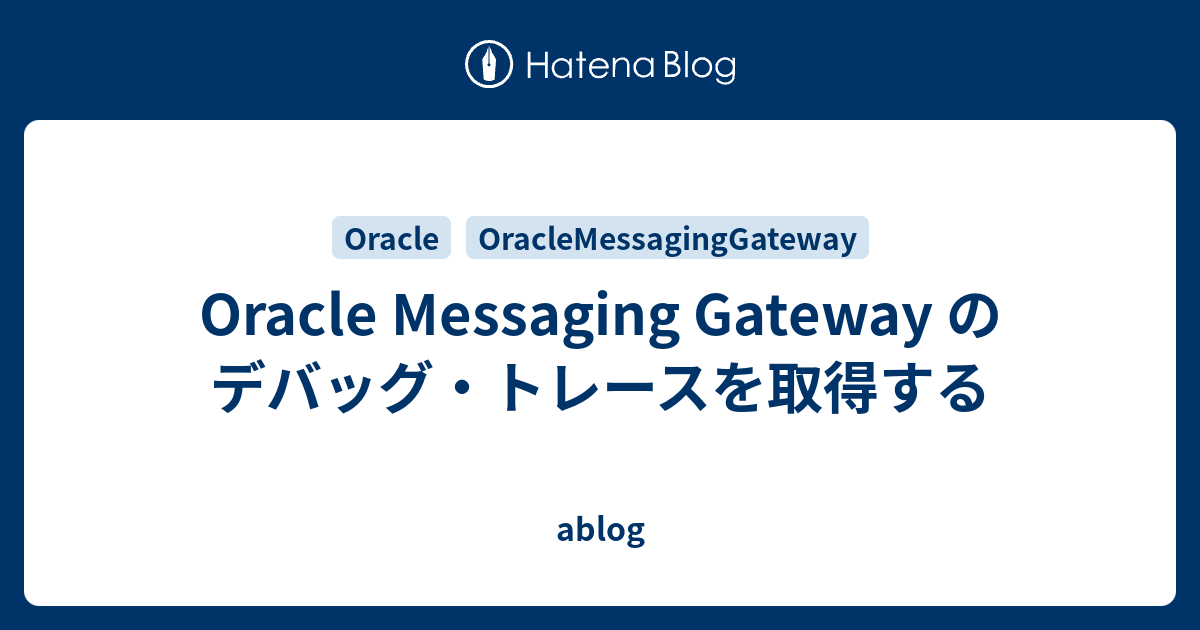Oracle Messaging Gateway のデバッグ・トレースを取得する - ablog