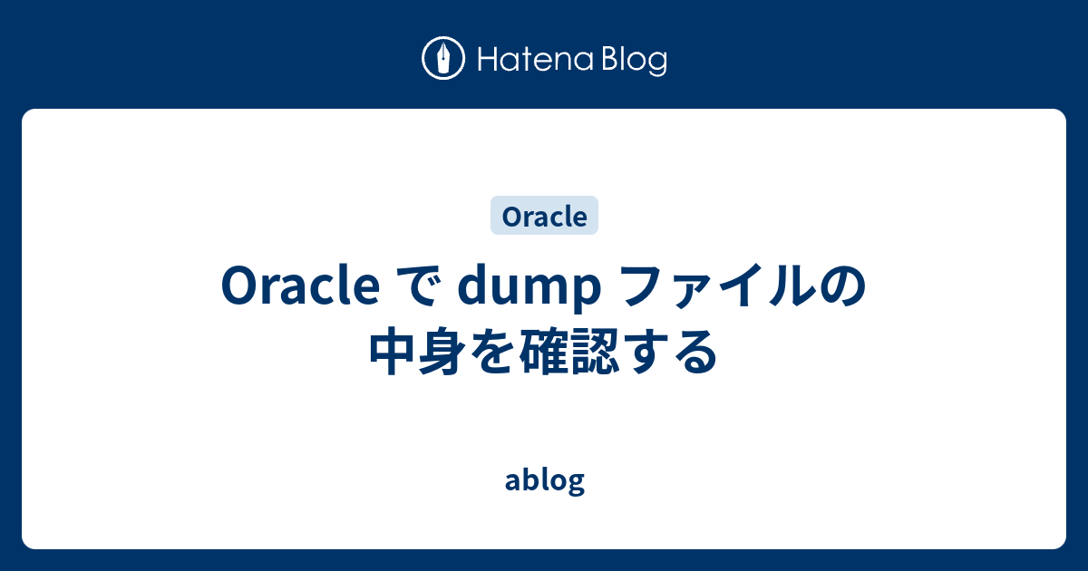 Oracle で dump ファイルの中身を確認する - ablog