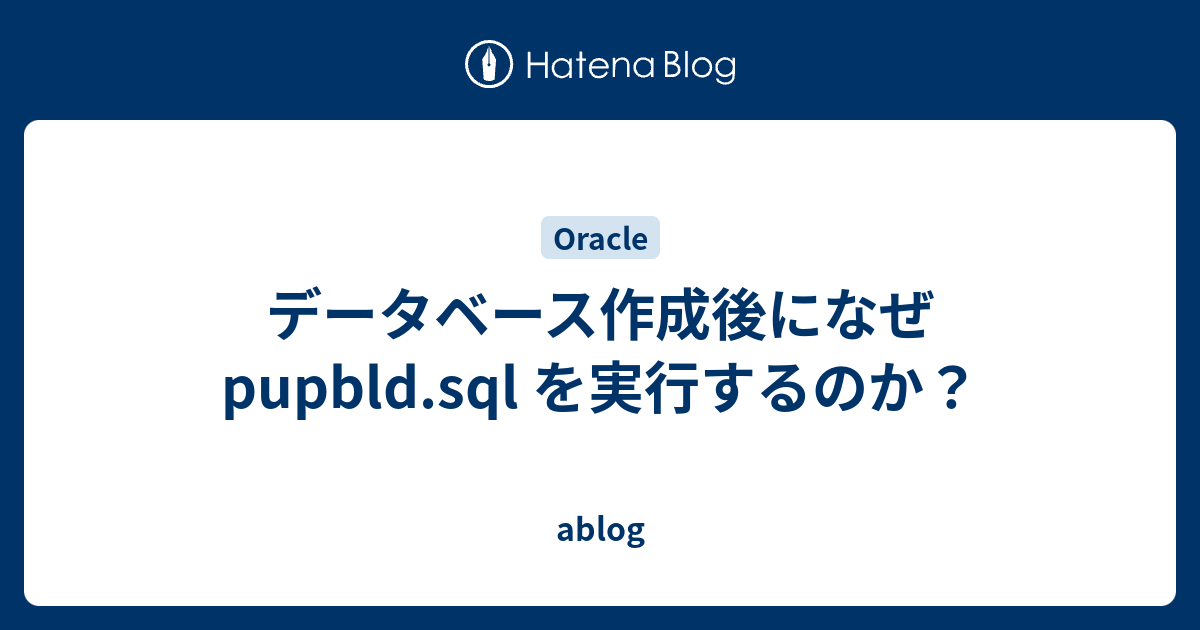 データベース作成後になぜ pupbld.sql を実行するのか？ - ablog