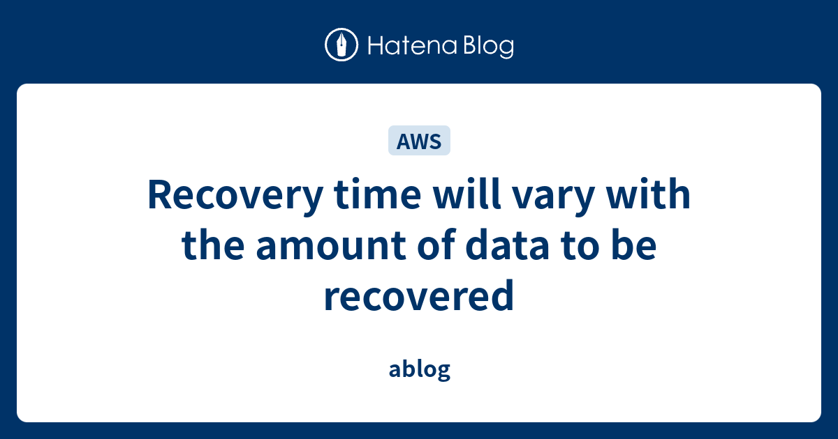 Recovery time will vary with the amount of data to be recovered - ablog
