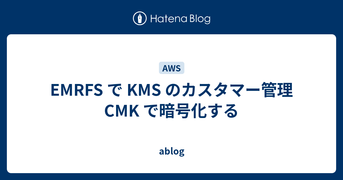 EMRFS で KMS のカスタマー管理 CMK で暗号化する - ablog