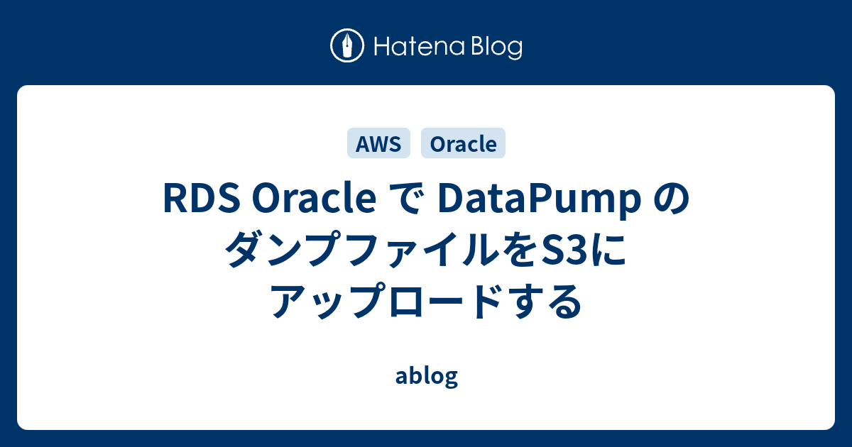 RDS Oracle で DataPump のダンプファイルをS3にアップロードする - ablog