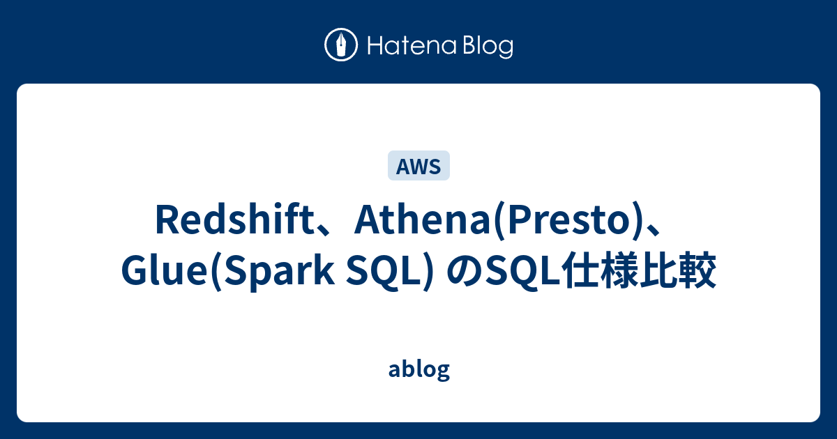 Redshift、Athena(Presto)、Glue(Spark SQL) のSQL仕様比較 - ablog