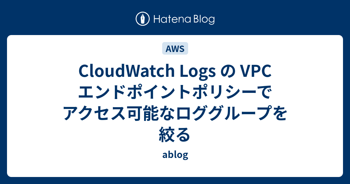 CloudWatch Logs の VPC エンドポイントポリシーでアクセス可能なロググループを絞る - ablog