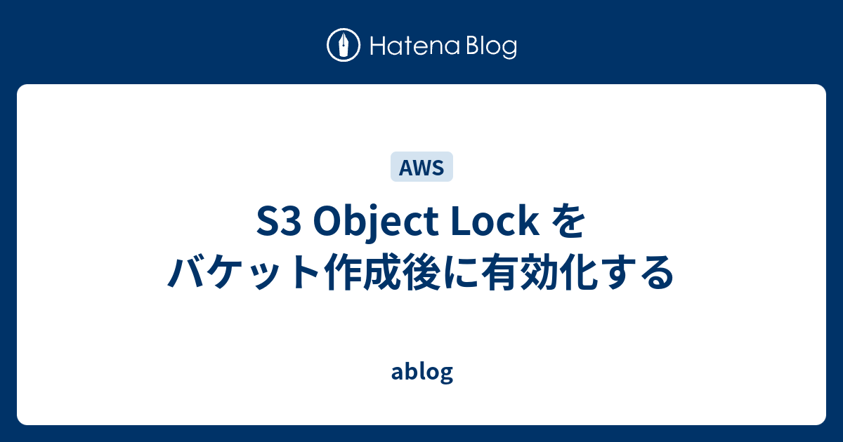 S3 Object Lock をバケット作成後に有効化する - ablog