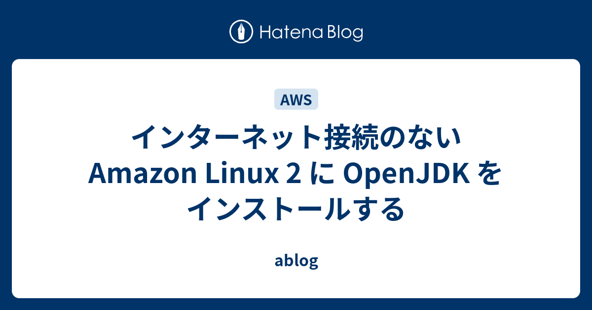 インターネット接続のない Amazon Linux 2 に OpenJDK をインストールする - ablog