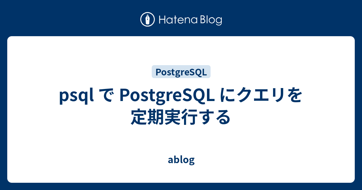 psql で PostgreSQL にクエリを定期実行する - ablog