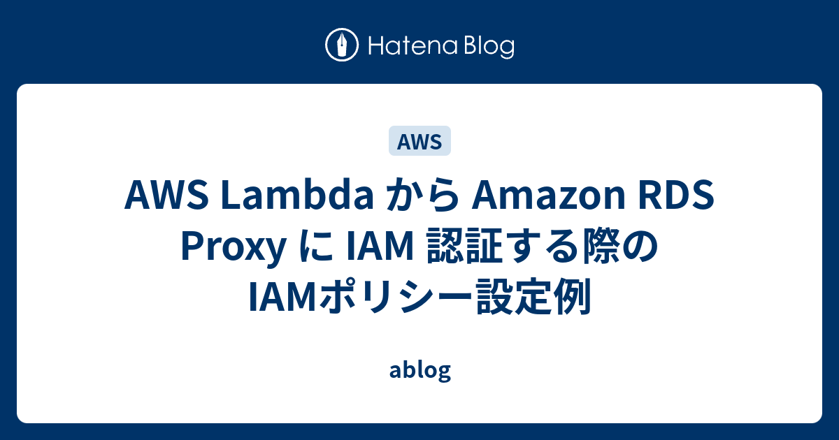AWS Lambda から Amazon RDS Proxy に IAM 認証する際のIAMポリシー設定例 - ablog