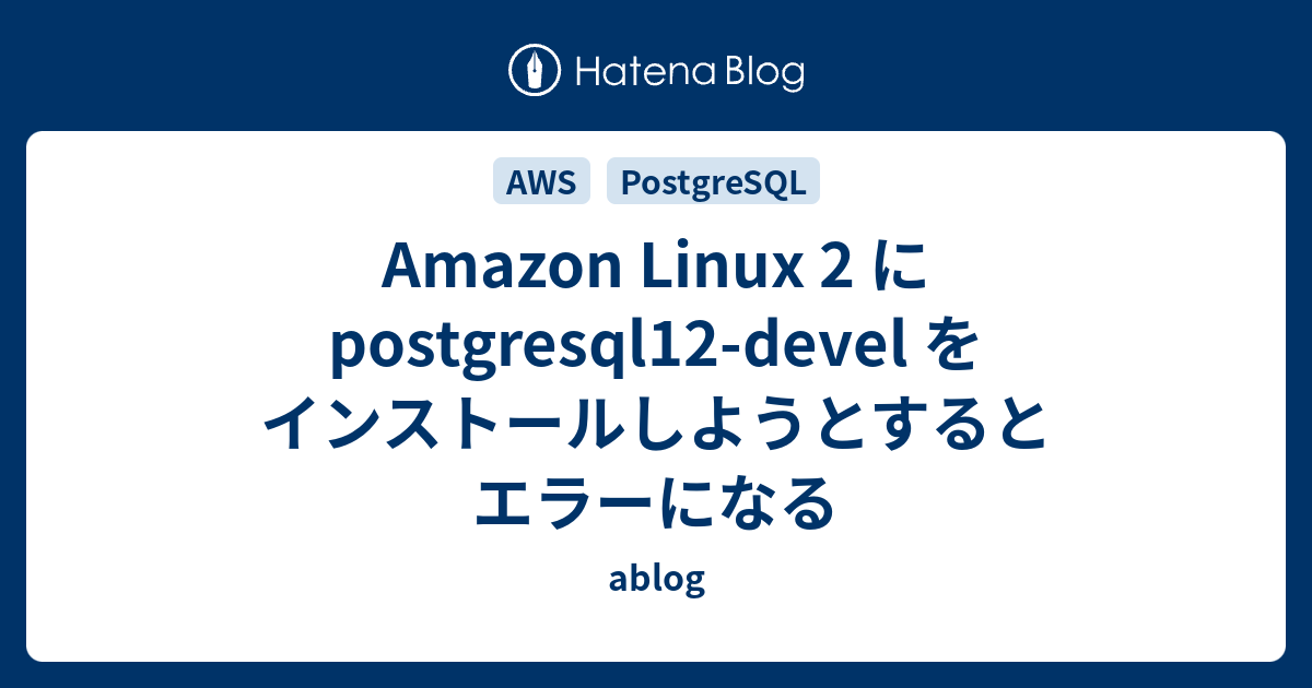 Amazon Linux 2 に postgresql12-devel をインストールしようとするとエラーになる - ablog
