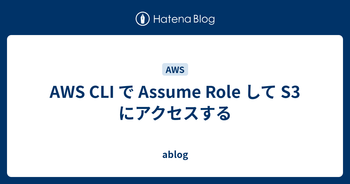 AWS CLI で Assume Role して S3 にアクセスする - ablog