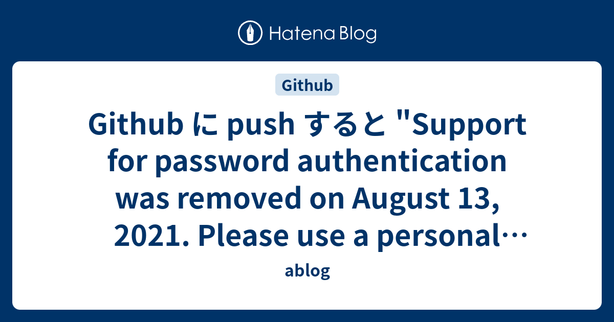 Github に push すると "Support for password authentication was removed on August 13, 2021. Please ...