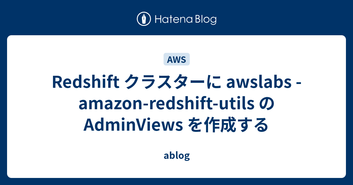 Redshift クラスターに awslabs - amazon-redshift-utils の AdminViews を作成する - ablog