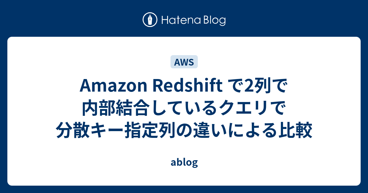 Amazon Redshift で2列で内部結合しているクエリで分散キー指定列の違いによる比較 - ablog