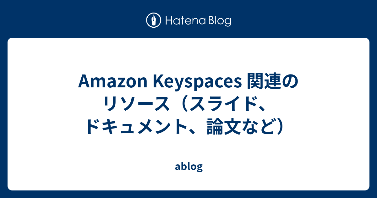 Amazon Keyspaces 関連のリソース（スライド、ドキュメント、論文など） - ablog
