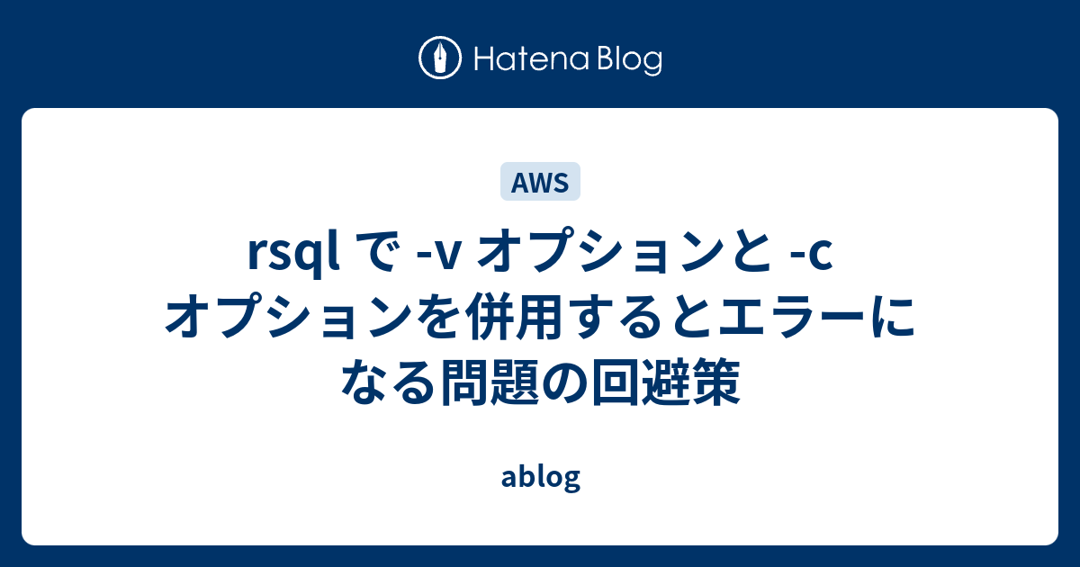 rsql で -v オプションと -c オプションを併用するとエラーになる問題の回避策 - ablog
