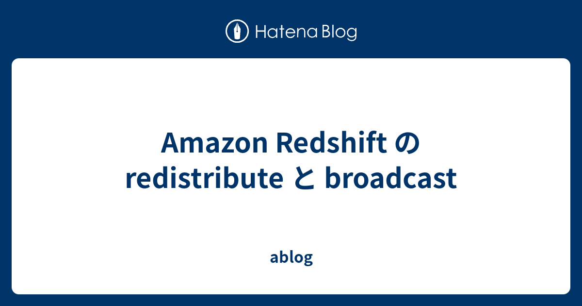 Amazon Redshift の redistribute と broadcast - ablog