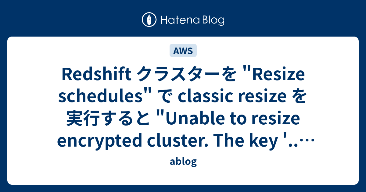 Redshift クラスターを "Resize schedules" で classic resize を実行すると "Unable to resize encrypted cluster ...