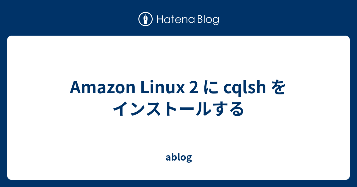 Amazon Linux 2 に cqlsh をインストールする - ablog