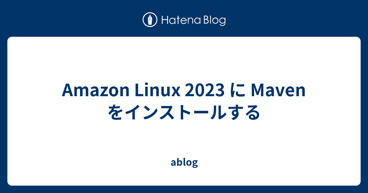 Amazon Linux 2023 に Maven をインストールする - ablog