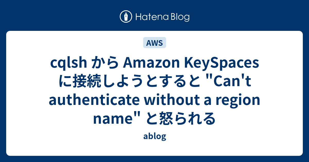 cqlsh から Amazon KeySpaces に接続しようとすると "Can't authenticate without a region name" と怒られる - ablog