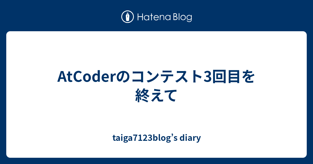 Atcoderのコンテスト3回目を終えて Taiga7123blogs Diary 