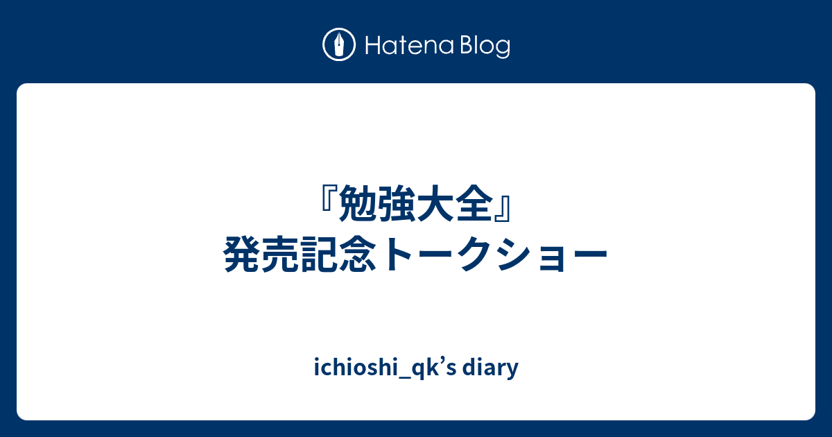 『勉強大全』発売記念トークショー - ichioshi_qk’s diary