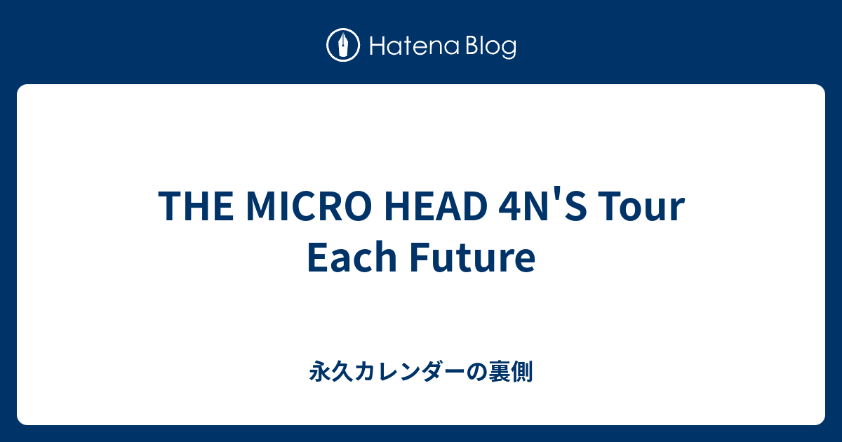 THE MICRO HEAD 4N'S Tour Each Future - 永久カレンダーの裏側