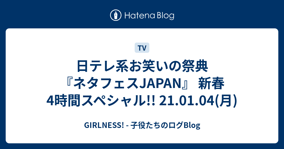 日テレ系お笑いの祭典 『ネタフェスjapan』 新春4時間スペシャル 210104月 Girlness 子役たちのログblog 