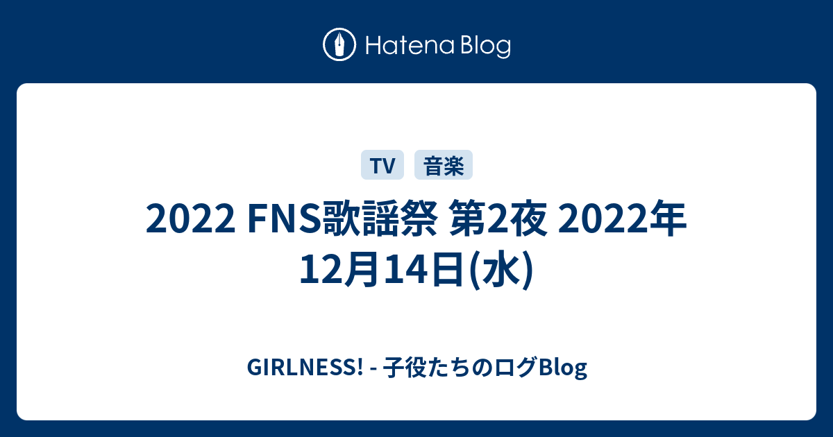2022 FNS歌謡祭 第2夜 2022年12月14日(水) - GIRLNESS! - 子役たちのログBlog