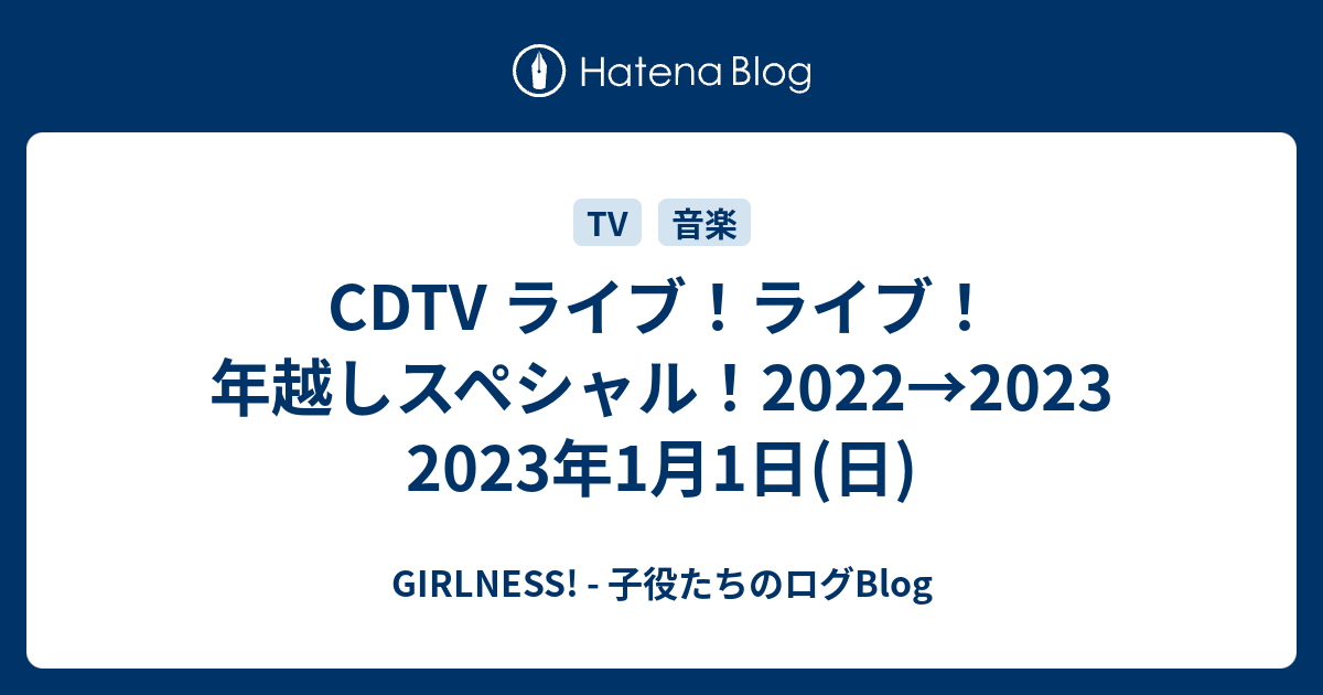 CDTV ライブ！ライブ！年越しスペシャル！2022→2023 2023年1月1日(日) - GIRLNESS! - 子役たちのログBlog