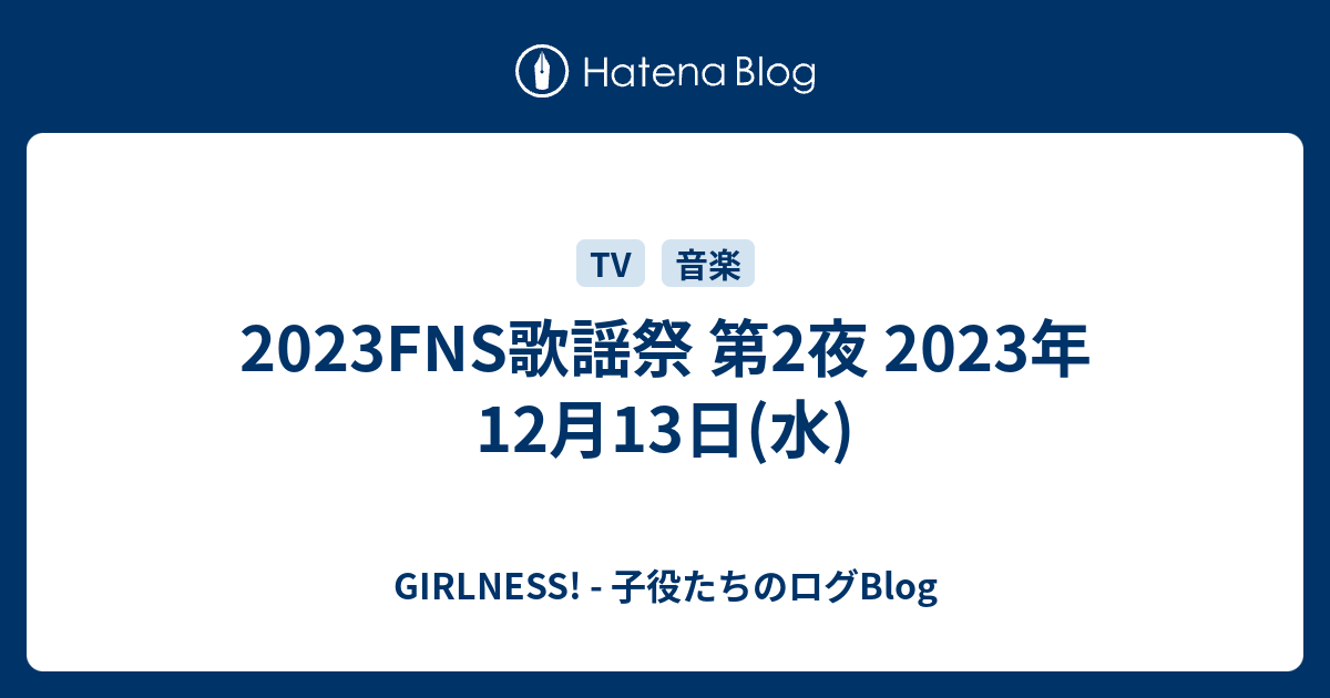 2023FNS歌謡祭 第2夜 2023年12月13日(水) - GIRLNESS! - 子役たちのログBlog