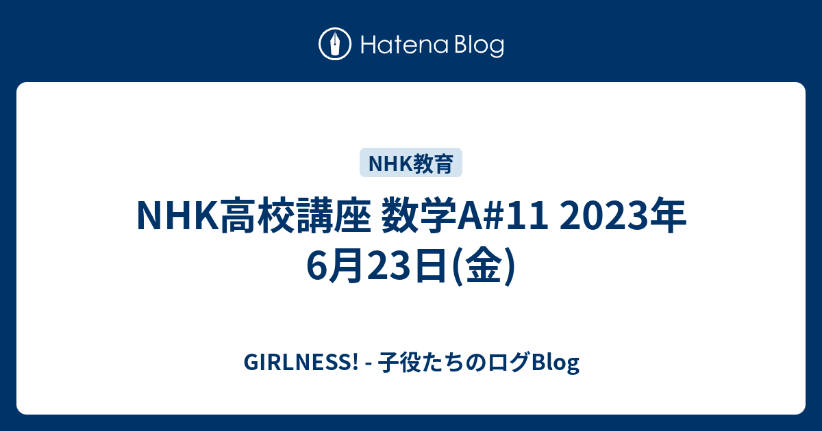 NHK高校講座 数学A#11 2023年6月23日(金) - GIRLNESS! - 子役たちのログBlog