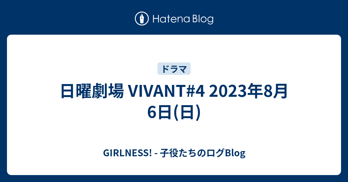 日曜劇場 VIVANT#4 2023年8月6日(日) - GIRLNESS! - 子役たちのログBlog