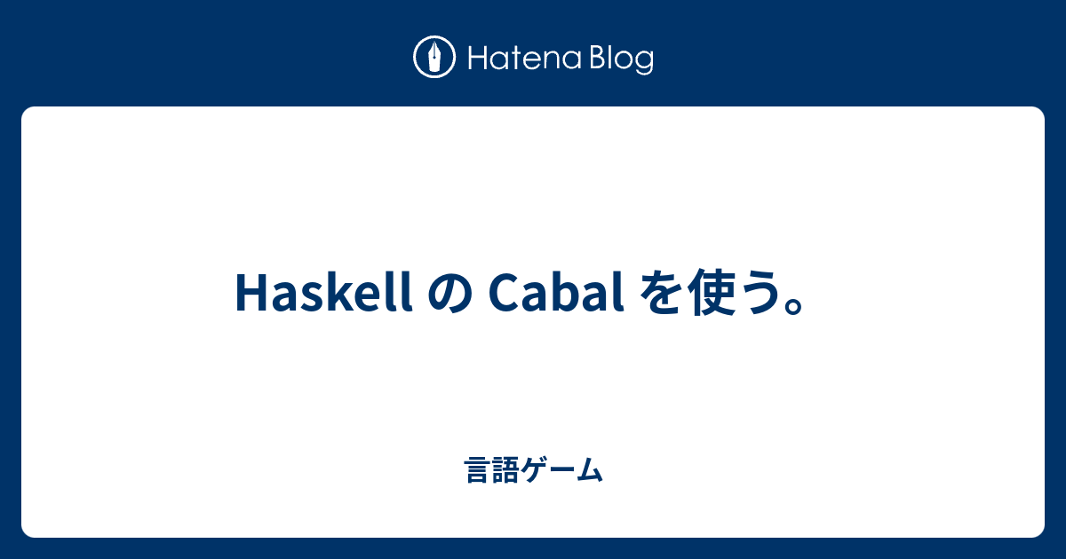 Haskell の Cabal を使う。 - 言語ゲーム