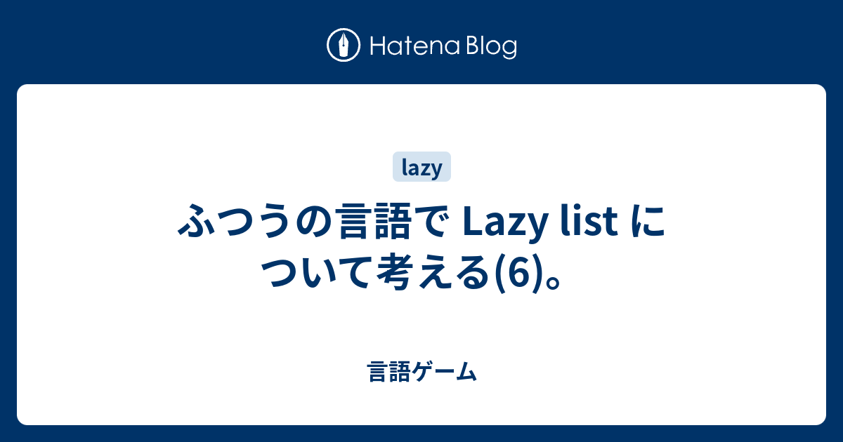ふつうの言語で Lazy list について考える(6)。 - 言語ゲーム