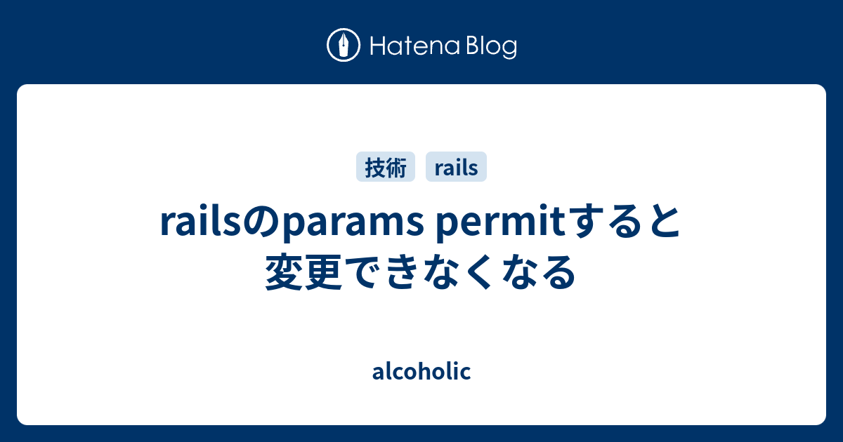 railsのparams permitすると変更できなくなる - alcoholic