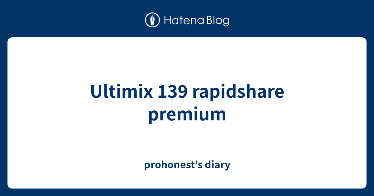 Ultimix 139 rapidshare premium - prohonest’s diary