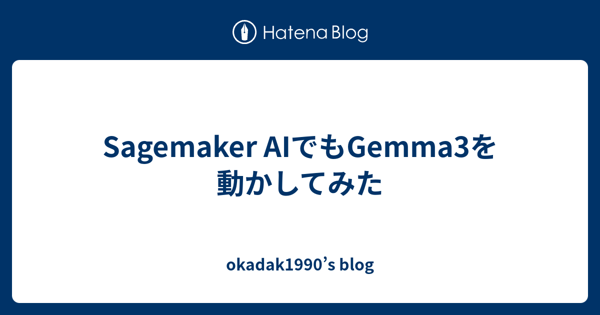 Sagemaker AIでもGemma3を動かしてみた - okadak1990’s blog