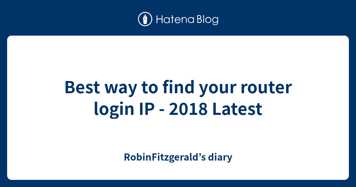 Best way to find your router login IP - 2018 Latest - RobinFitzgerald’s ...