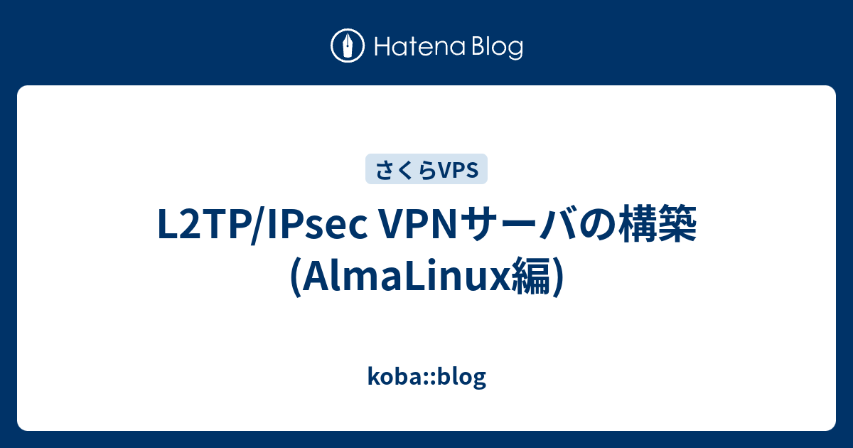 L2TP/IPsec VPNサーバの構築(AlmaLinux編) - koba::blog
