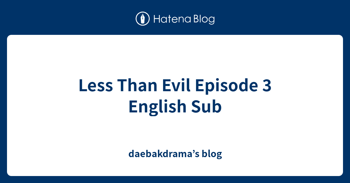 Less Than Evil Episode 3 English Sub - daebakdrama’s blog