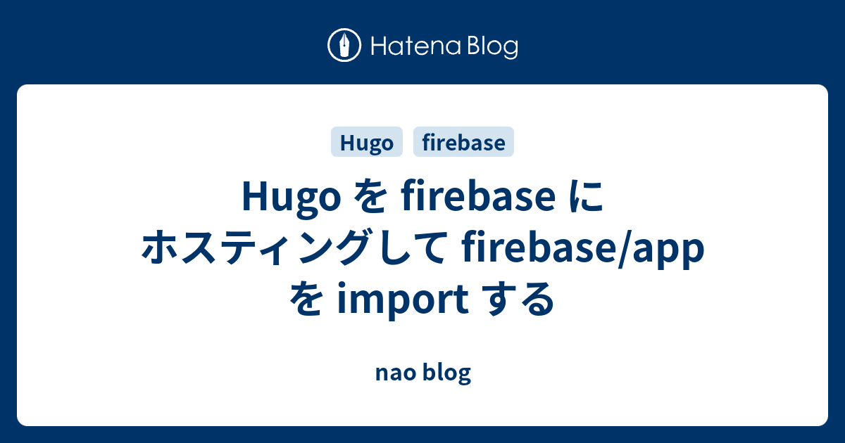 firebase にホスティングして firebase/app を import する方法をまとめます。 - nao blog