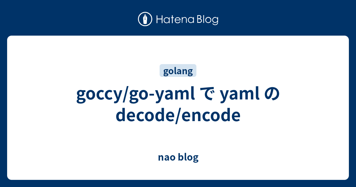 goccy/go-yaml で yaml の decode/encode - nao blog
