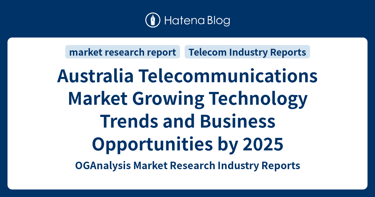 Australia Telecommunications Market Growing Technology Trends and ...