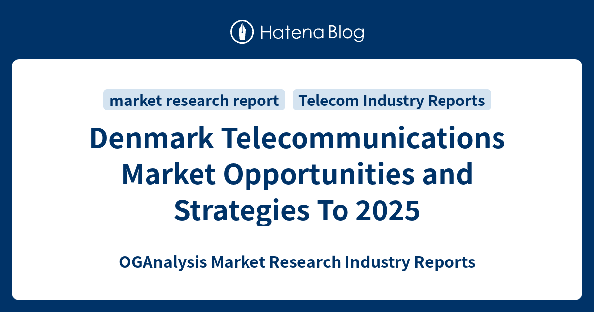 Denmark Telecommunications Market Opportunities and Strategies To 2025 ...