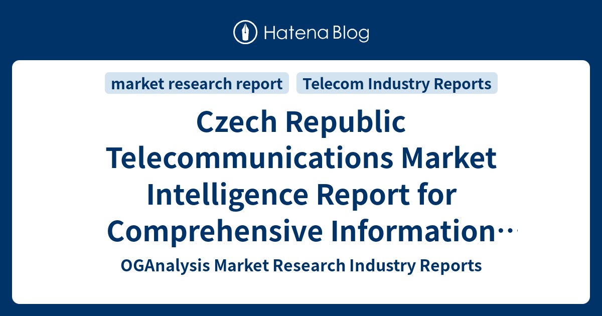 Czech Republic Telecommunications Market Intelligence Report for ...