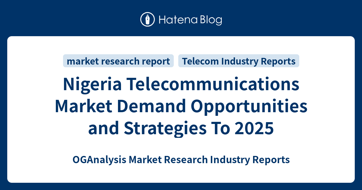 Nigeria Telecommunications Market Demand Opportunities and Strategies ...