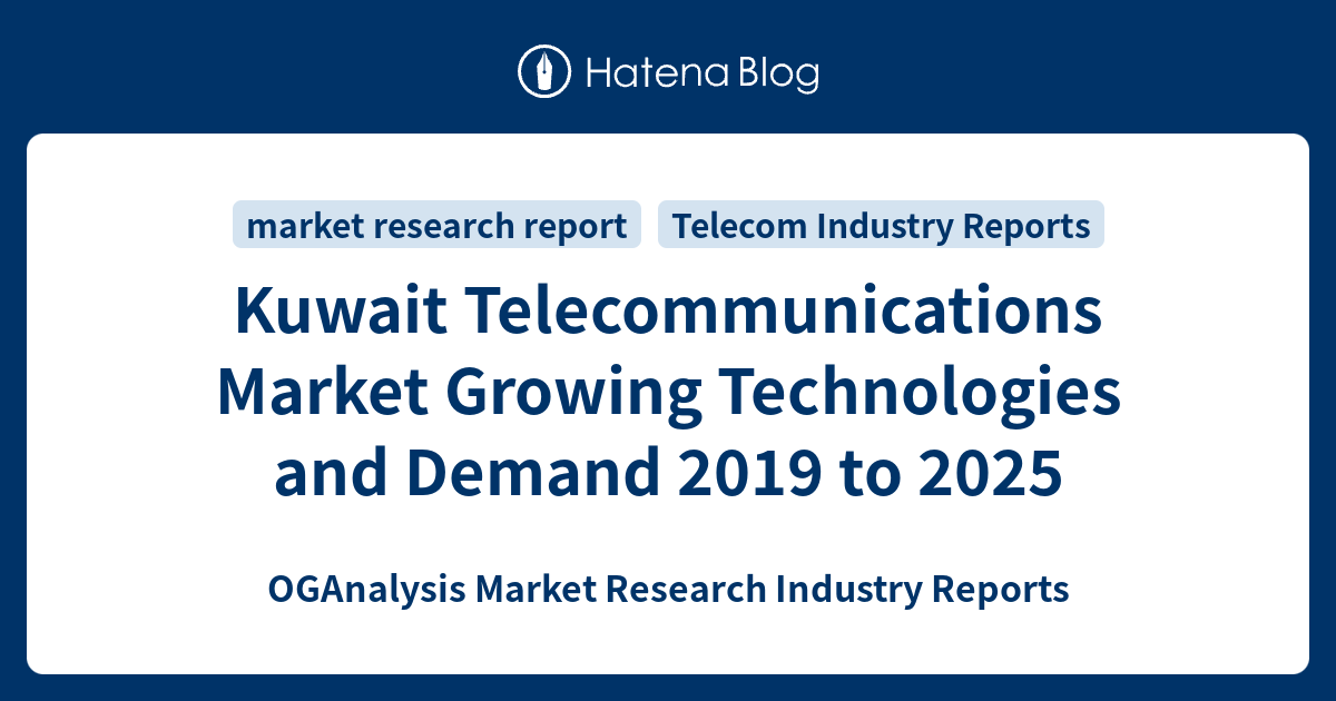 Kuwait Telecommunications Market Growing Technologies and Demand 2019 ...