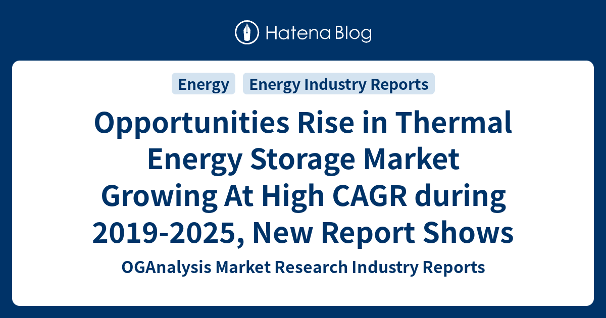 Opportunities Rise in Thermal Energy Storage Market Growing At High ...